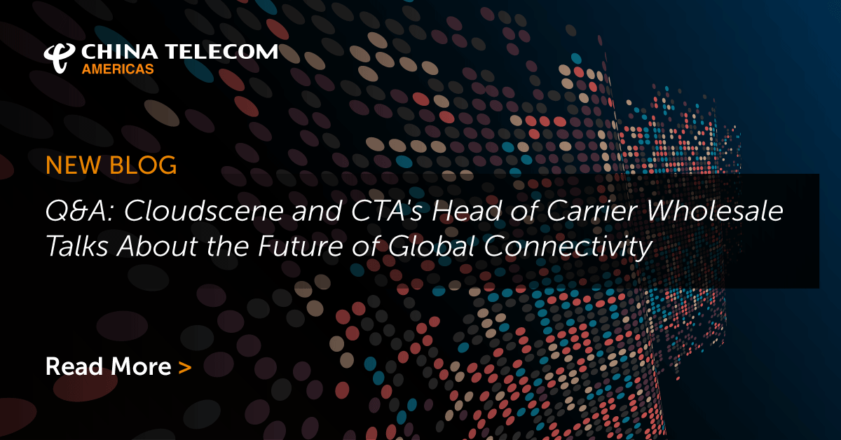 Q&A: How China Telecom Americas is Supporting the Future of Global Network Connectivity with ...
